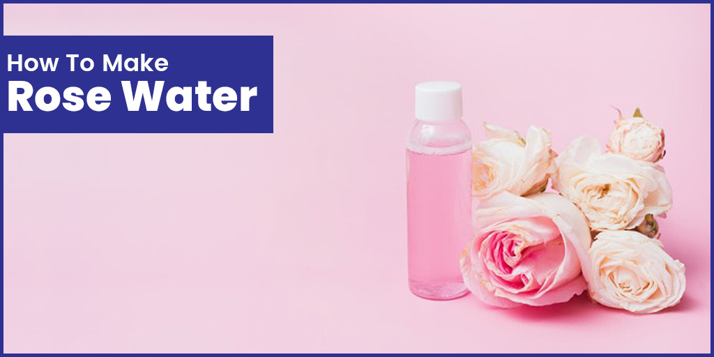How To Make Rose Water At Home: Know Benefits, How To Use - How To Make ...