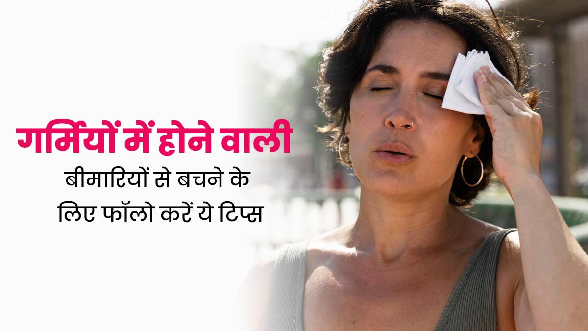 गर्मियों में बढ़ जाता है इन 4 बीमारियों का खतरा बचने के लिए फॉलो करें ये टिप्स Follow These