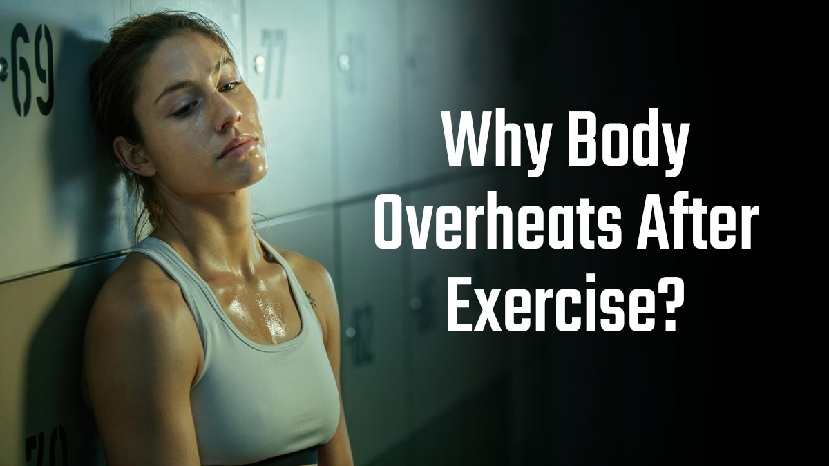 Is Your Body Overheating After Exercise? Common Causes and Solutions ...