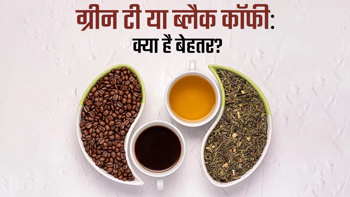 ग्रीन टी या ब्लैक कॉफी: सुबह की शुरुआत के लिए क्या है ज्यादा बेहतर ...