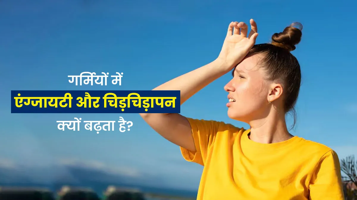 गर्मी में चिड़चिड़ापन और तनाव क्यों ज्यादा महसूस होता है? जानें डॉक्टर ...
