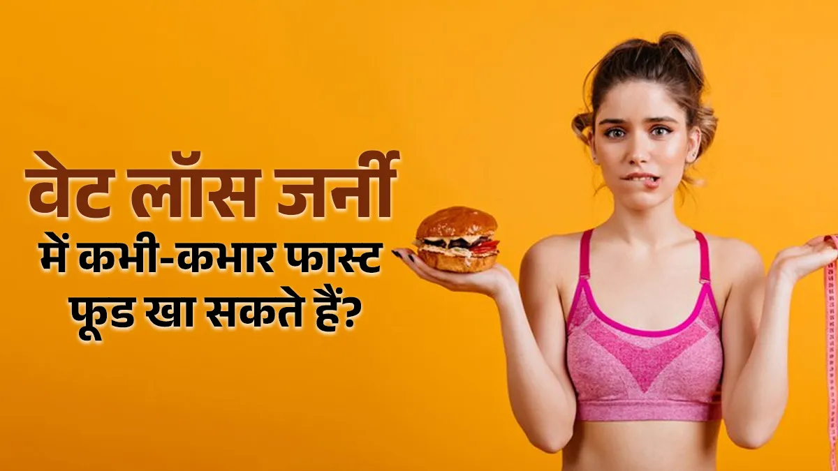 वेट लॉस जर्नी में कभी-कभार फास्ट फूड खाना सही है या नहीं? एक्‍सपर्ट से ...