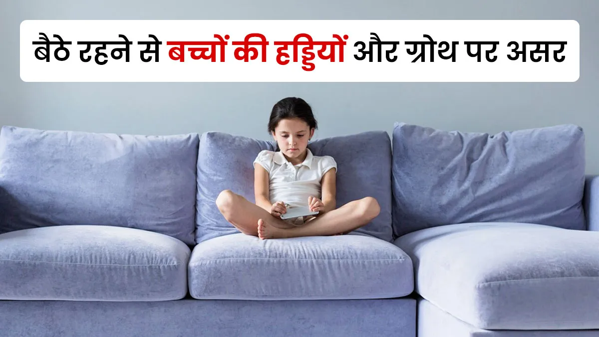 दिन भर बैठे रहने से बच्चों की हड्डियों और ग्रोथ पर क्या असर पड़ता है ...