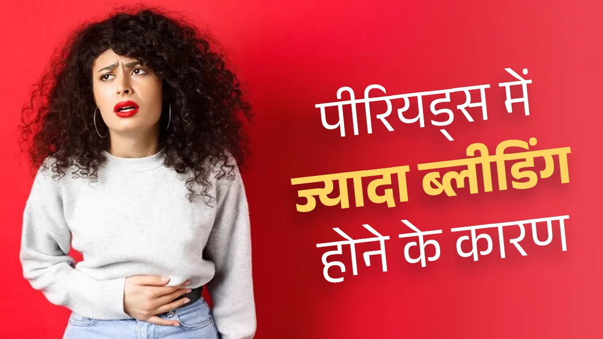 पीरियड्स में ज्यादा ब्लीडिंग के क्या कारण हो सकते हैं? डॉक्टर से जानें ...